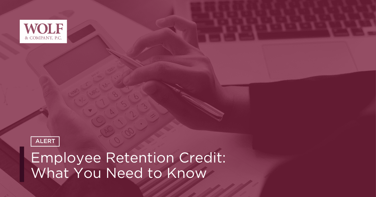 Employee Retention Credit: What You Need to Know – Wolf & Company, P.C.