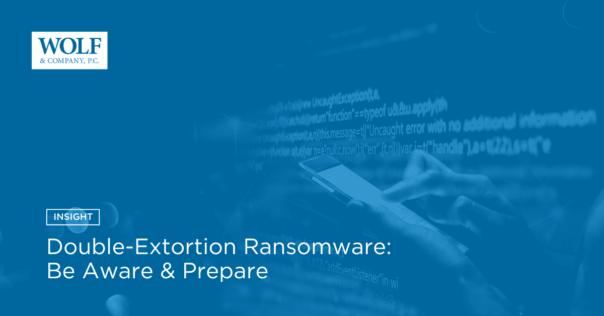 Double-Extortion Ransomware: Be Aware & Prepare – Wolf & Company, P.C.