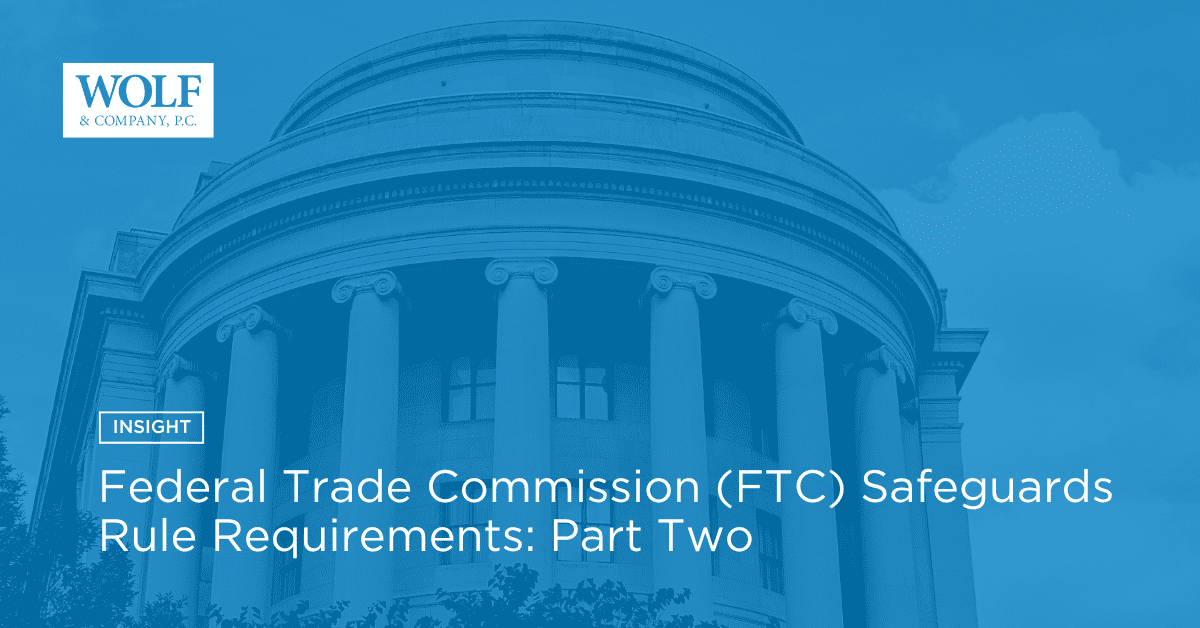 Federal Trade Commission (FTC) Safeguards Rule Requirements: Part Two – Wolf & Company, P.C.