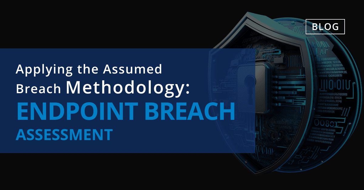 Applying the Assumed Breach Methodology: Endpoint Breach Assessment ...