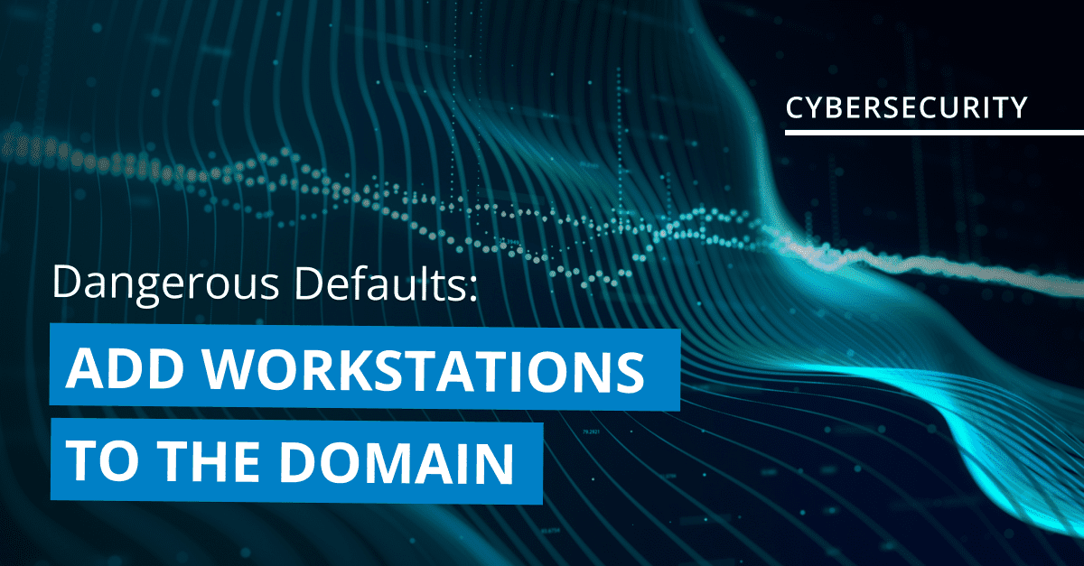 Dangerous Defaults: Add Workstations to the Domain