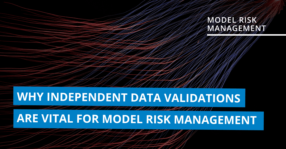 Why Independent Data Validations Are Vital For Model Risk Management