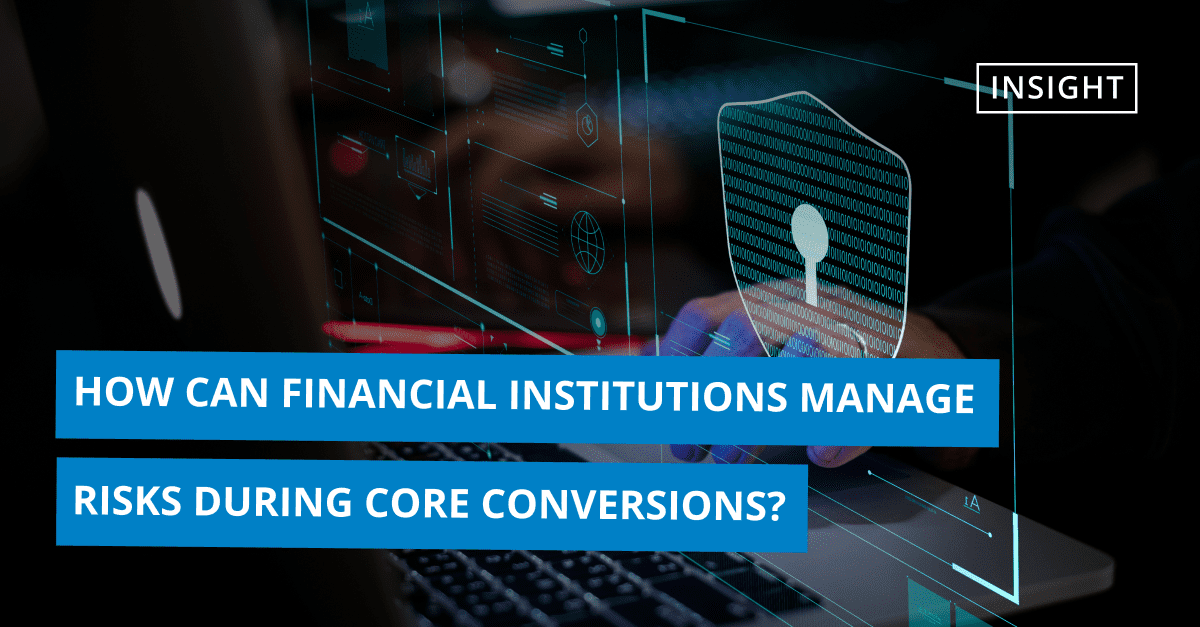 How Can Financial Institutions Manage Risks During Core Conversions?